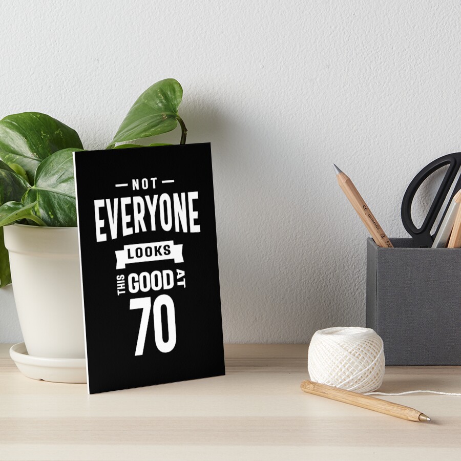 "Not Everyone Looks This Good At 70" Art Board Print for Sale by ...