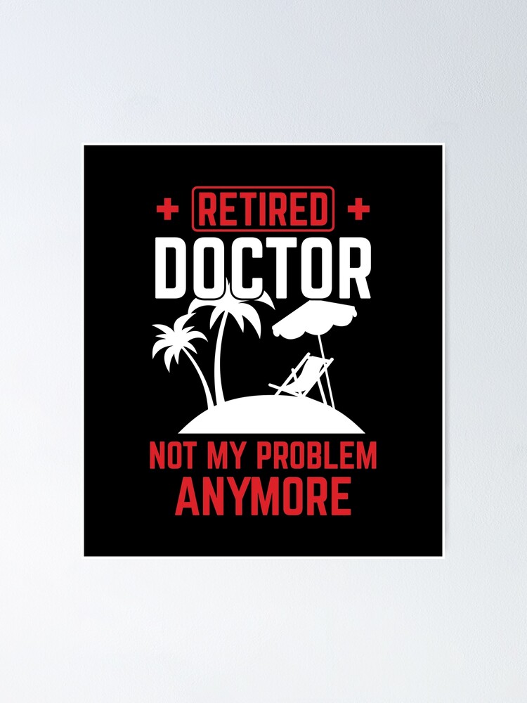 "Not My Problem Retired Doctor Retirement Gift" Poster for Sale by ...