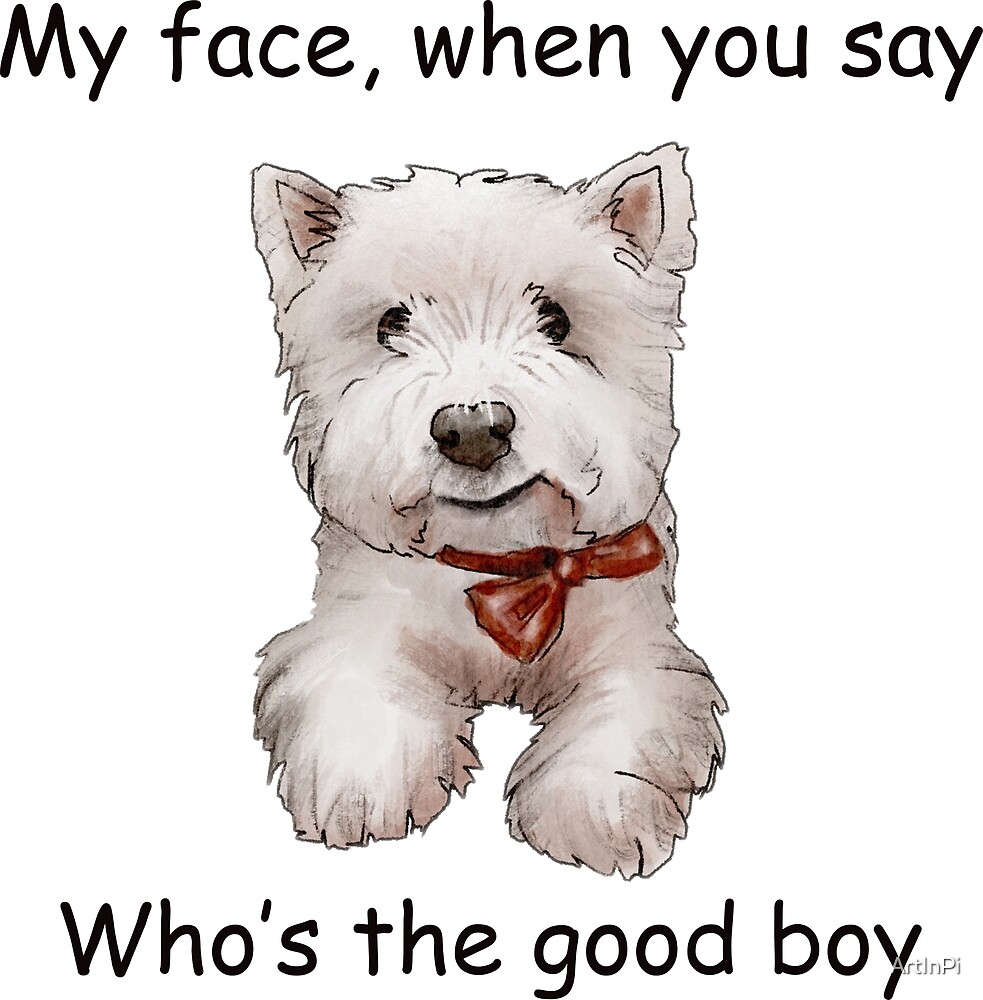 "My Face when you say whos the good boy" by ArtInPi | Redbubble