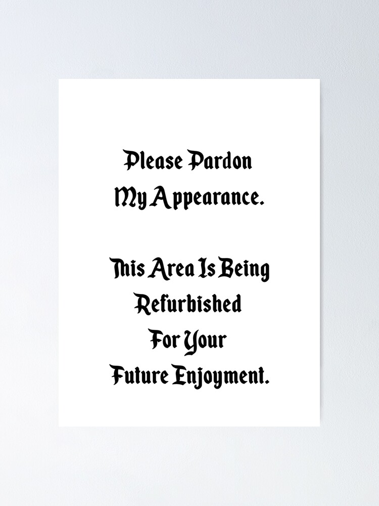 "Please Pardon My Appearance" Poster for Sale by Imagination-Huh ...