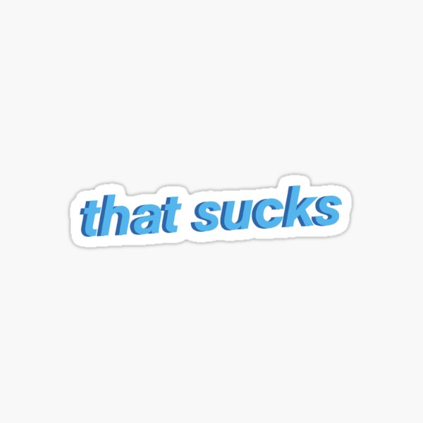 "that sucks " Sticker for Sale by iTsAmEkAyLeY | Redbubble