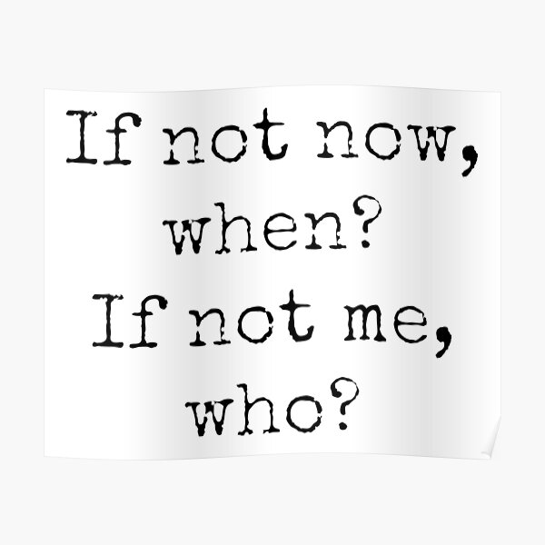 "Motivation: If not now, when? If not me, who?" Poster by ...
