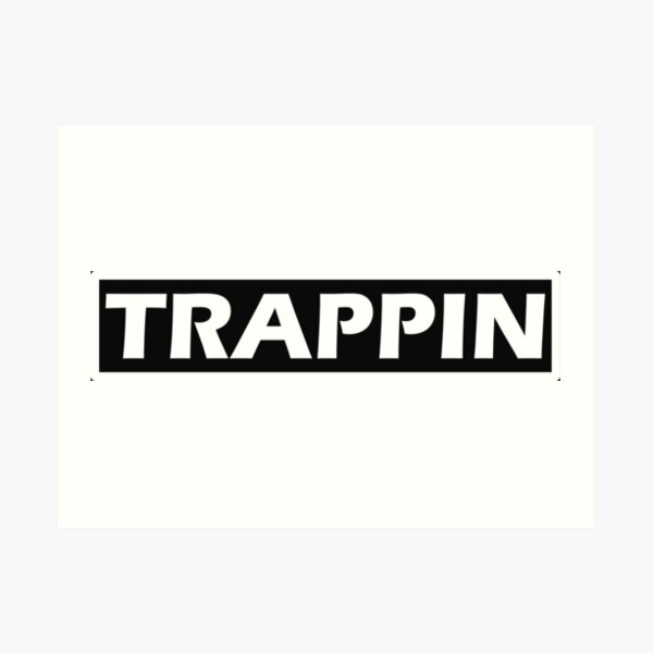 Trappin Art Prints | Redbubble