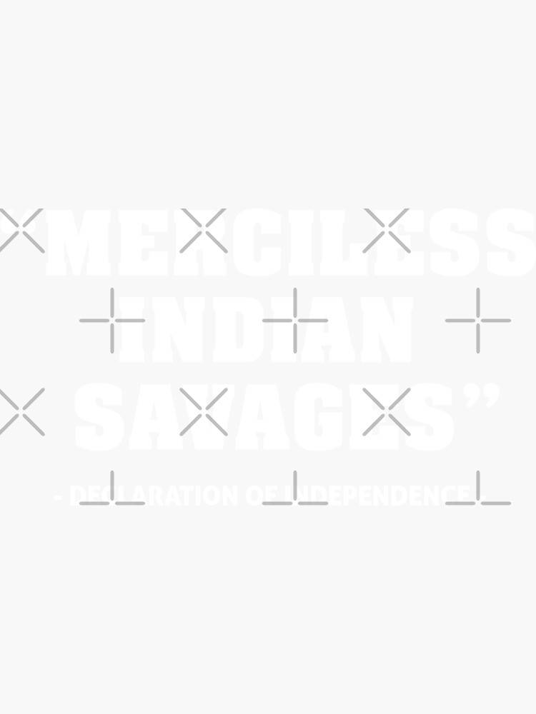 "Merciless Indian Savages - Declaration Of Independence Quote" Sticker ...