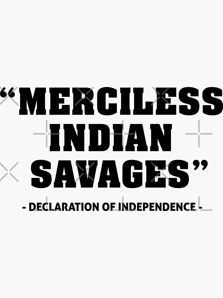 "Merciless Indian Savages - Declaration Of Independence Quote" Sticker ...