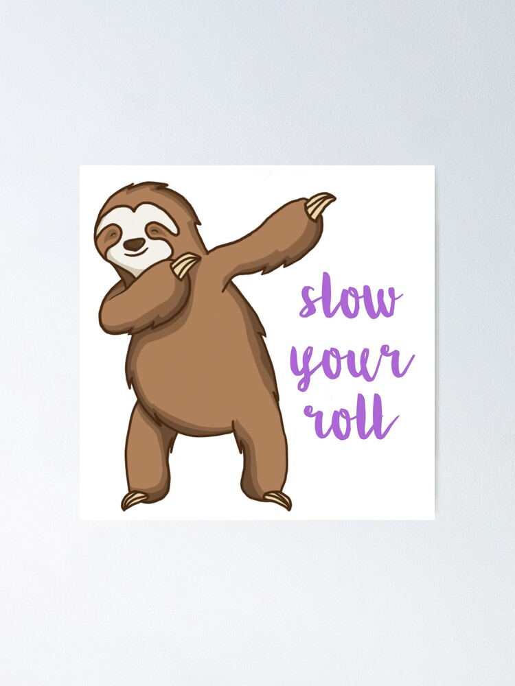 "Slow Your Roll - Dabbing Sloth" Poster by WanderingWatson | Redbubble