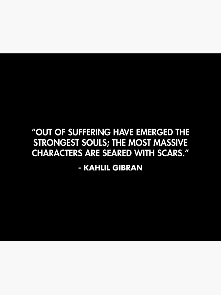 Out of suffering have emerged the strongest souls; the most massive ...