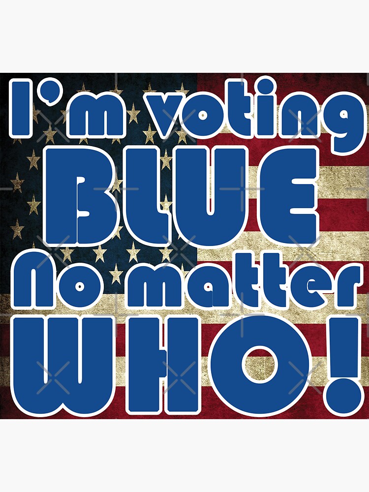 "American Flag I'm Voting Blue No Matter Who!" Sticker by FunThingstoDo ...
