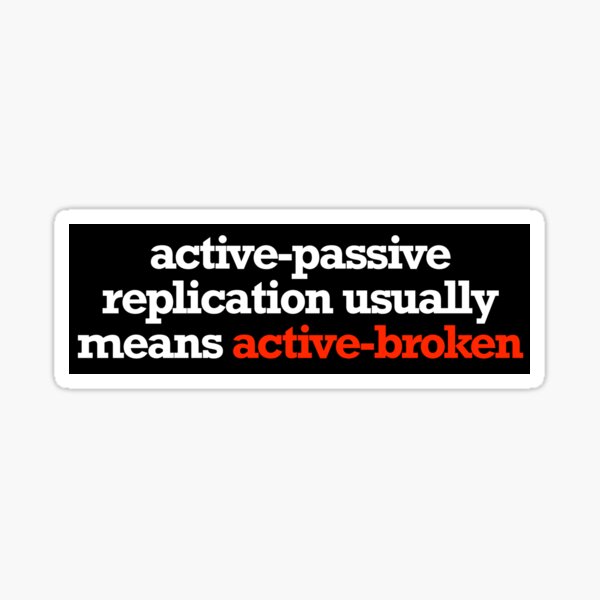 "active-passive replication usually means active-broken" Sticker for ...