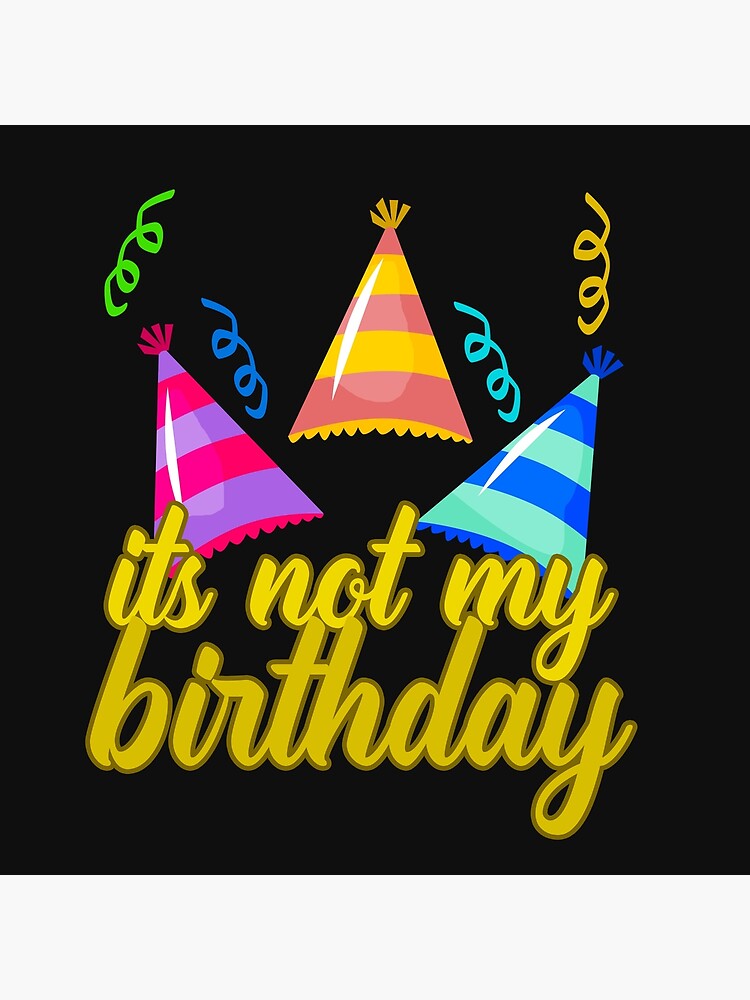 "Es ist nicht mein Geburtstag its not my birthday" Fotodruck von ...