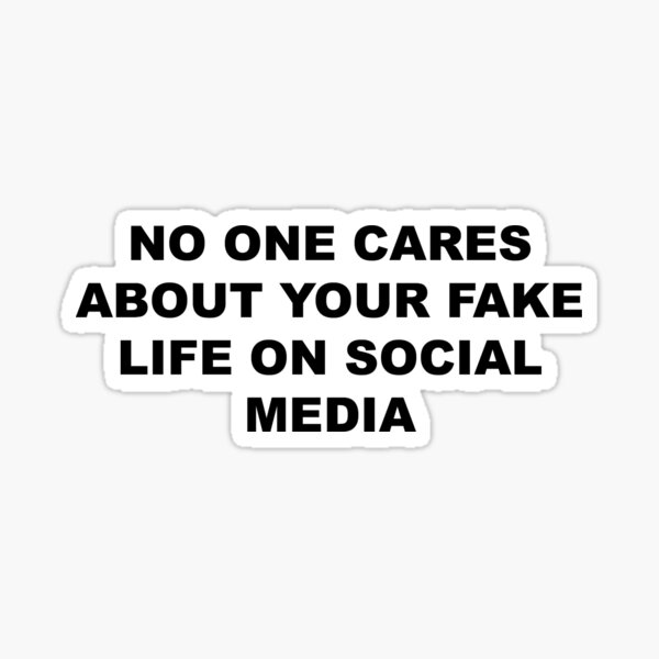 "No One Cares About Your Fake Life on Social Media" Sticker for Sale by ...