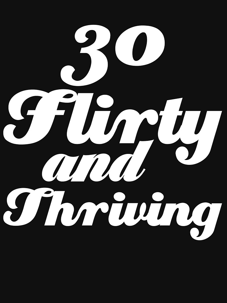 Thirty Flirty And Thriving 30th Birthday T Shirt For Sale By