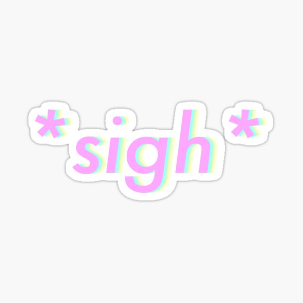 Sigh Stickers | Redbubble