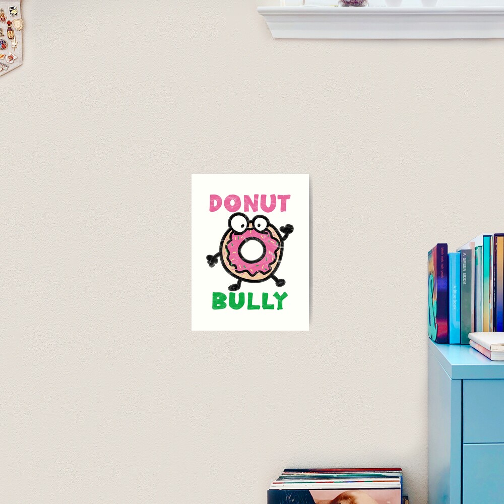"Donut Bully Funny Anti Bullying " Poster for Sale by AlphaDist2 ...