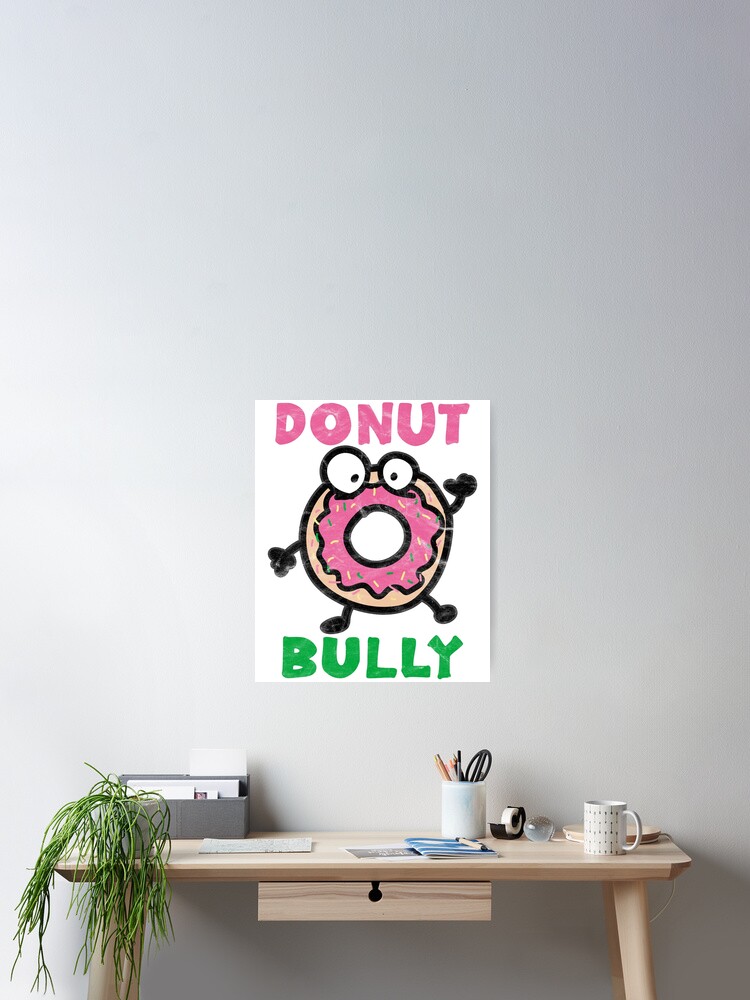 "Donut Bully Funny Anti Bullying " Poster for Sale by AlphaDist2 ...