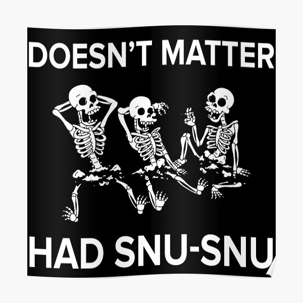 "Doesn't Matter Had Snu Snu" Poster by popcul | Redbubble