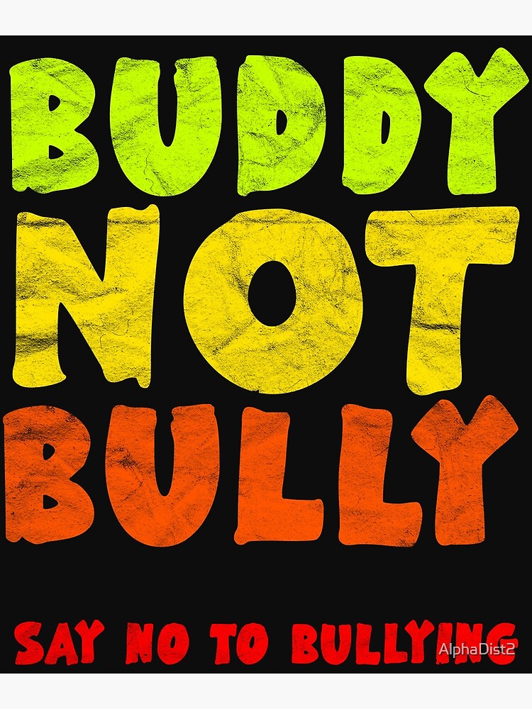 "Buddy Not Bully Say No To Bullyng " Poster by AlphaDist2 | Redbubble