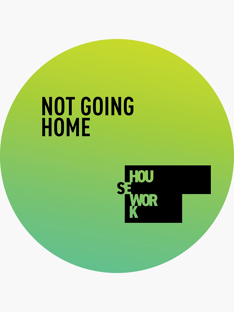 "HOUSEWORK - NOT GOING HOME" Sticker for Sale by WeAreHousework | Redbubble