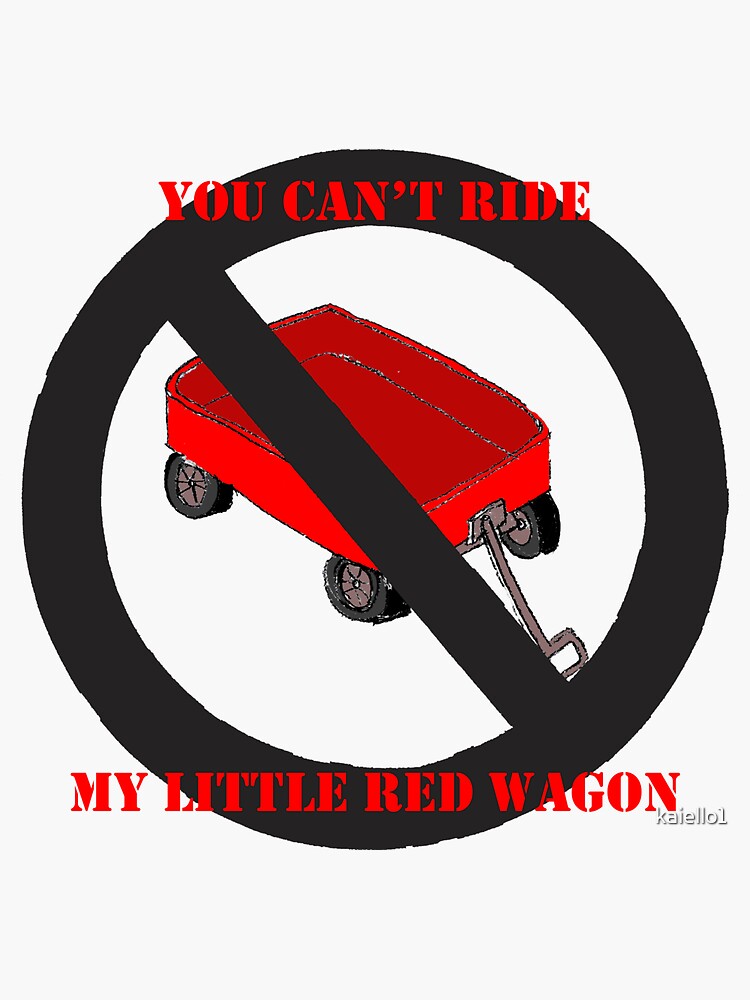"You Can't Ride My Little Red Wagon!" Sticker for Sale by kaiello1 ...