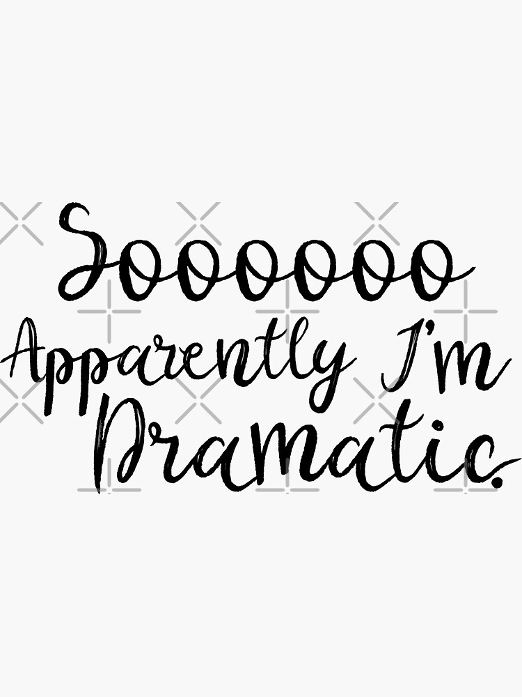 "Sooooooo Apparently I'm Dramatic" Sticker for Sale by ShirtsForHumans ...