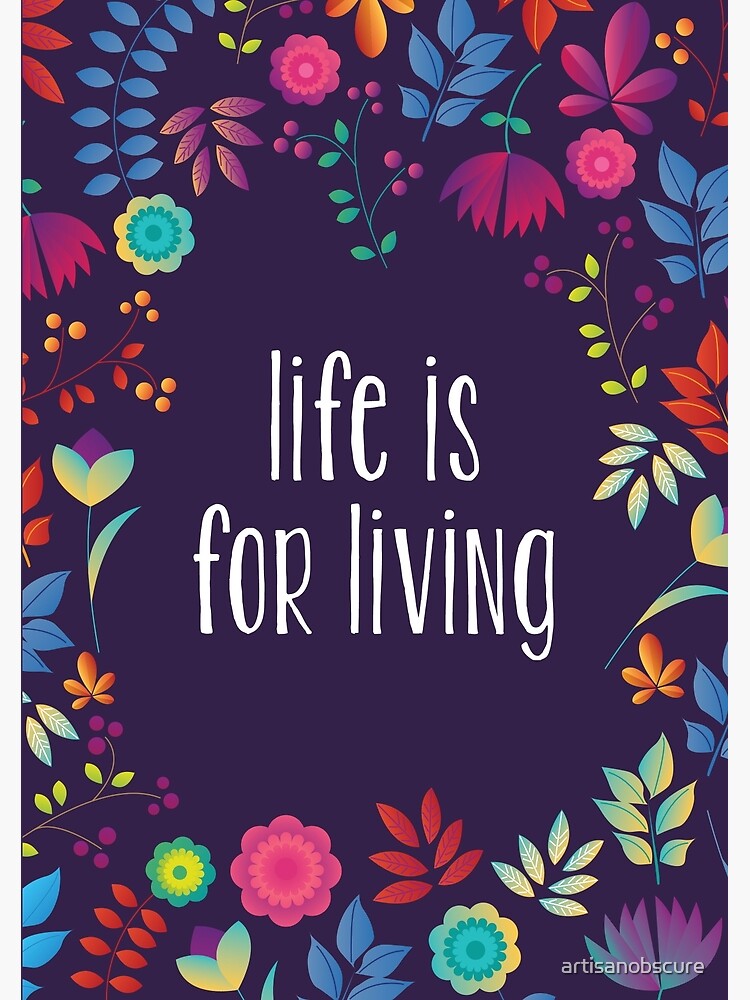 "Life is for living!" Poster for Sale by artisanobscure | Redbubble