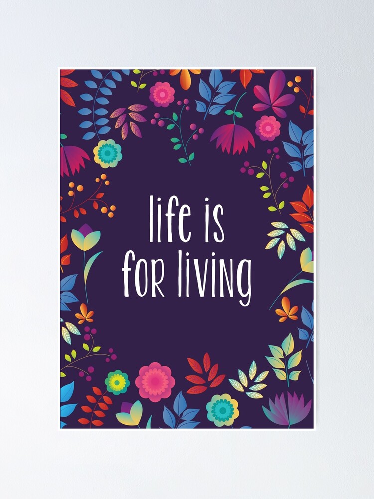 "Life is for living!" Poster for Sale by artisanobscure | Redbubble