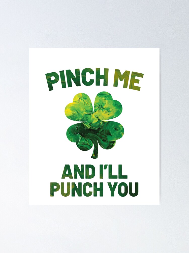 "Pinch Me And I'll Punch You Clover Leaf Art" Poster for Sale by ...