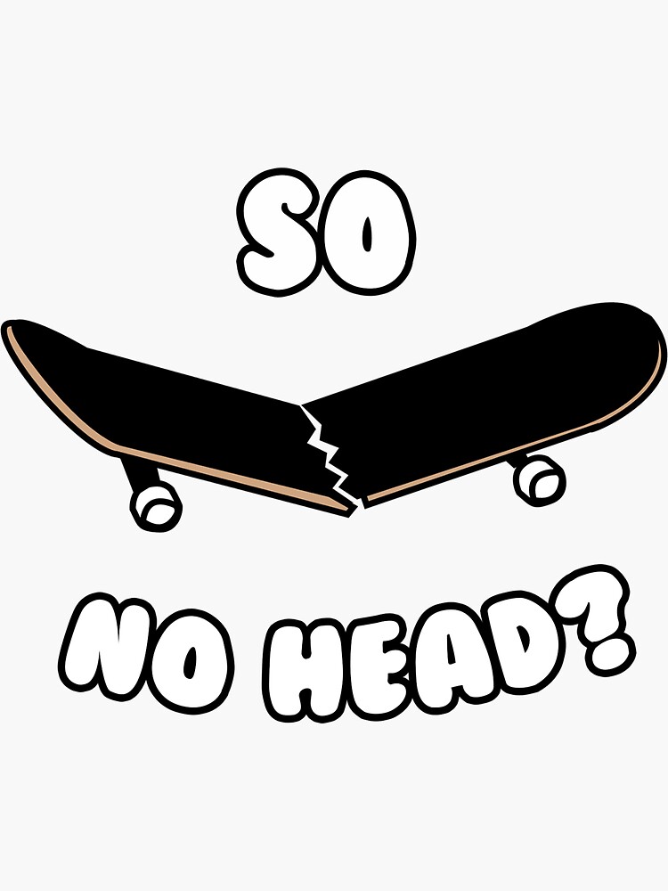 "So No Head??" Sticker for Sale by Ristedman | Redbubble