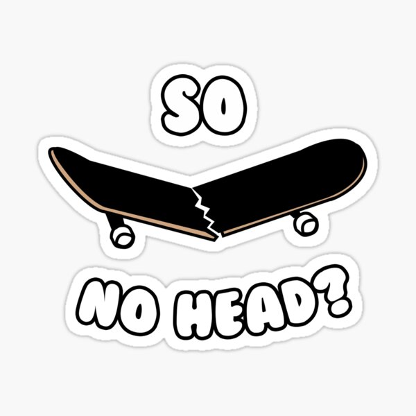 "So No Head??" Sticker for Sale by Ristedman | Redbubble
