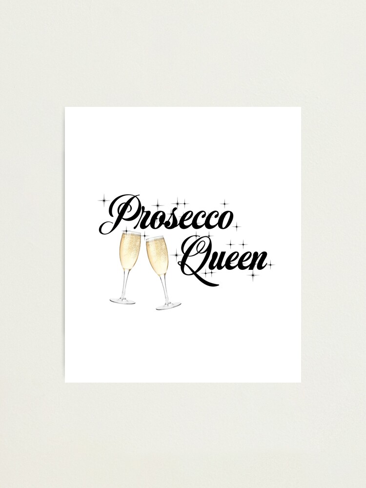 "Prosecco Queen" Photographic Print for Sale by FlotsamDesigns | Redbubble