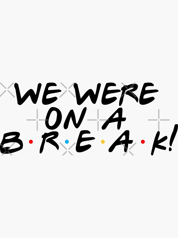 "We Were On a Break! - Ross" Sticker for Sale by Jmakesart | Redbubble