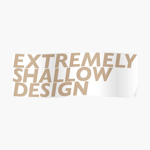 "EXTREMELY SHALLOW DESIGN BEIGE" Poster by CharlesTheBoy | Redbubble