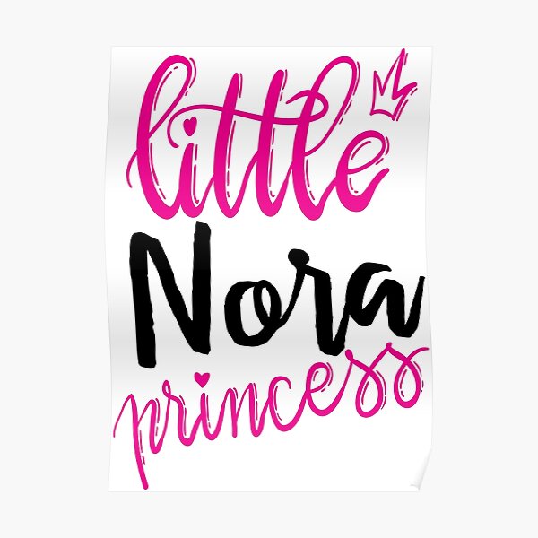 "Little Nora Princess Nora My Name Is Nora!" Poster for Sale by ...