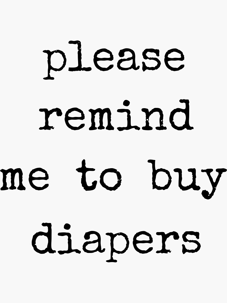"Please Remind Me To Buy Diapers" Sticker by therestinggypsy | Redbubble
