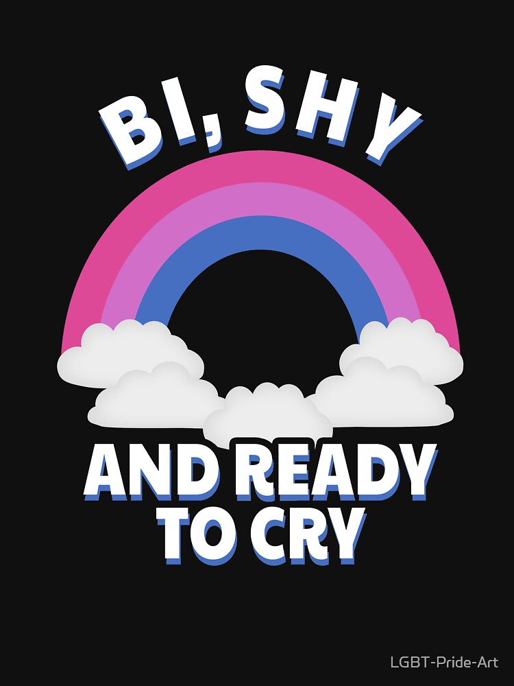 Bi Shy And Ready To Cry Bisexual Lgbtq T Shirt By Lgbt Pride Art