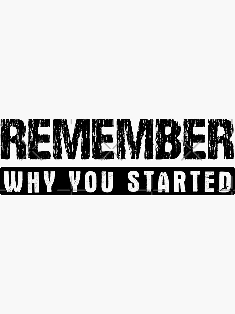"Remember why you started - Motivational design" Sticker for Sale by ...