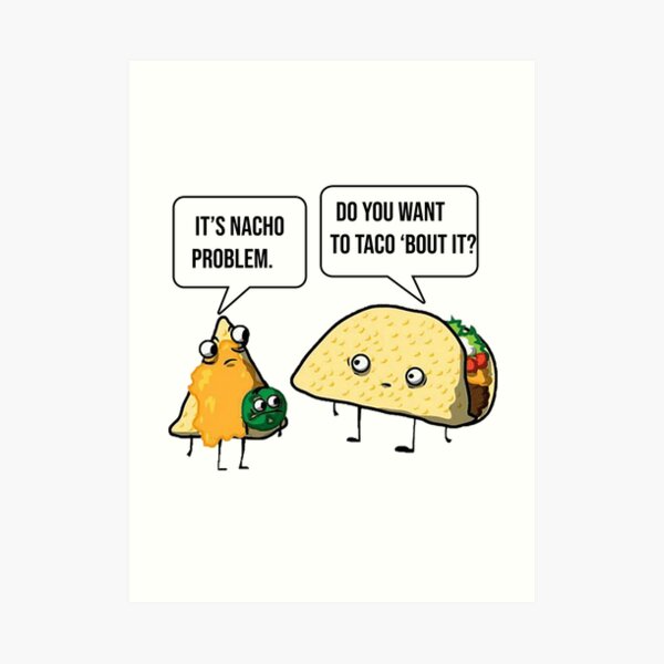"Do You Want To Taco 'Bout It? It's Nacho Problem Pun " Art Print for ...