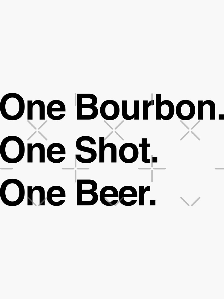 "One Bourbon. One Shot. One Beer." Sticker for Sale by Primotees ...