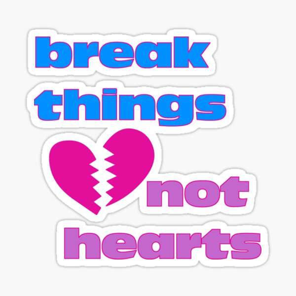 "Break Things, Not Hearts" Sticker by serpentsky17 | Redbubble