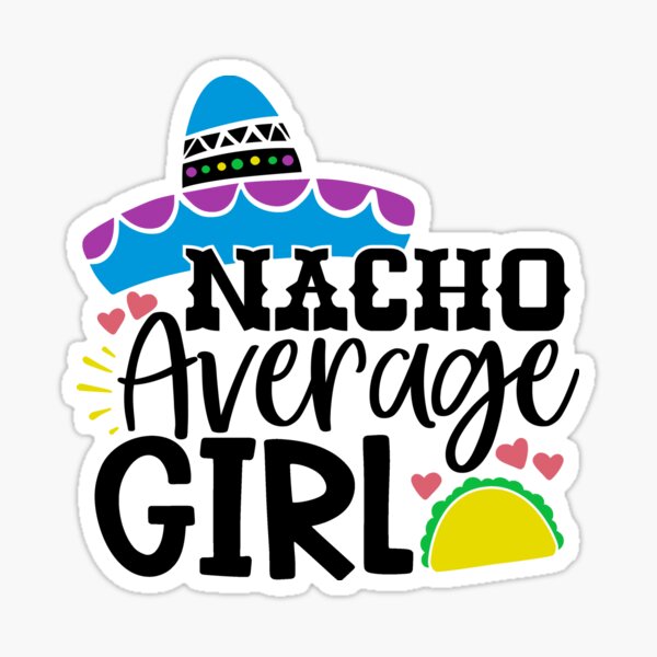 "NACHO GIRL" Sticker for Sale by AngieRocksArt | Redbubble