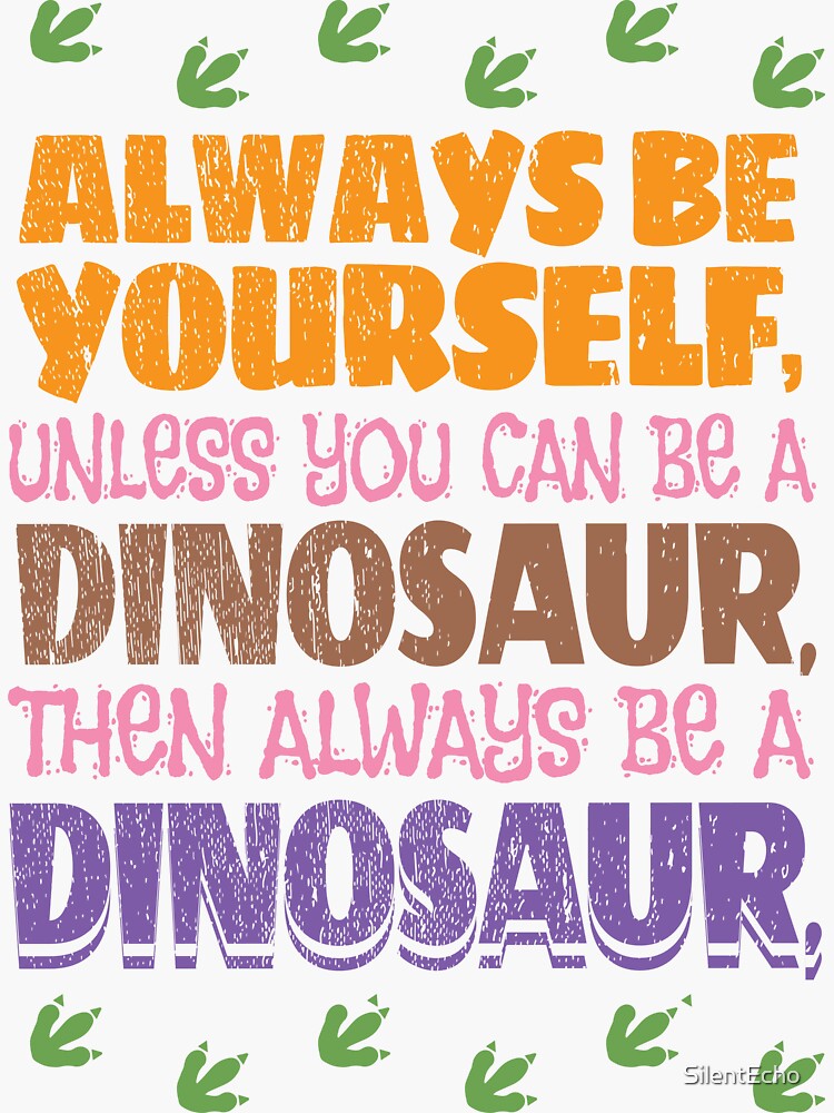 "Always Be Yourself Unless You Can Be A Dinosaur " Sticker for Sale by ...