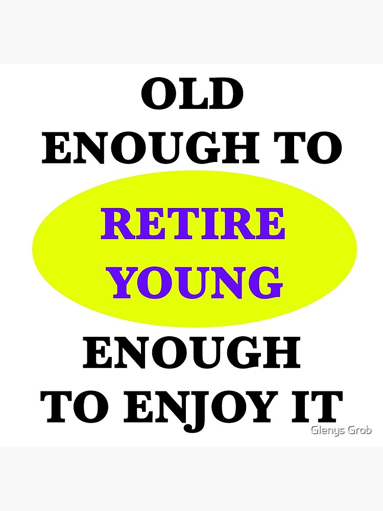 "Retirement Slogan for Seniors - Retire Young" Poster for Sale by ...