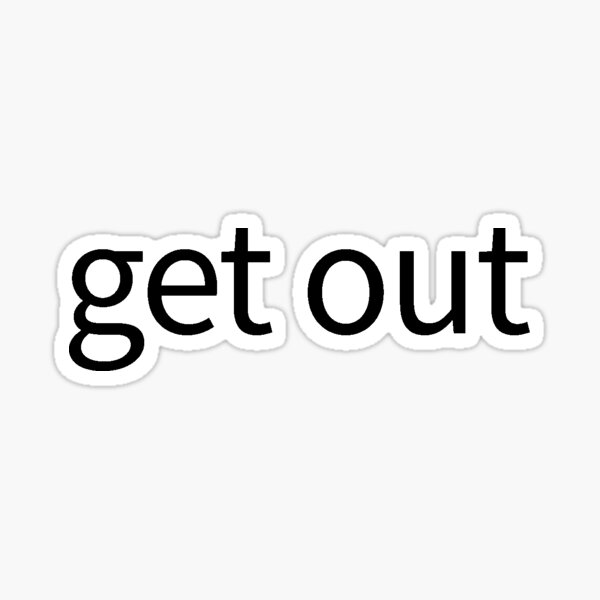 "get out" Sticker for Sale by connerj | Redbubble