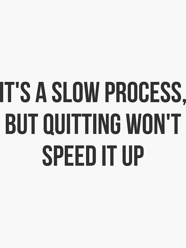 "A Slow Process" Sticker for Sale by cobie123270 | Redbubble
