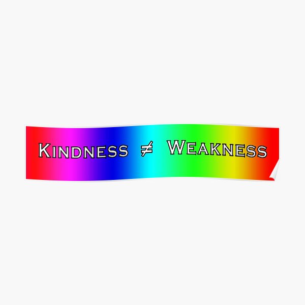 "Kindness Does Not Equal to Weakness Rainbow" Poster by Shanestillz ...