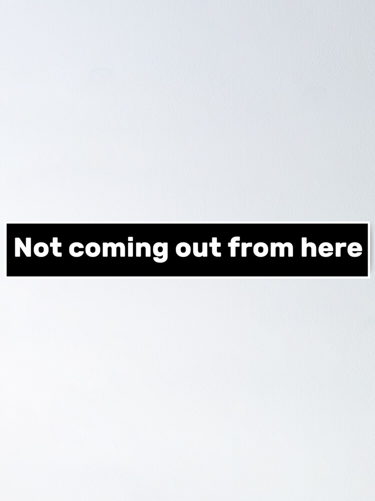 "Not coming out" Poster for Sale by Jonas-and-J | Redbubble