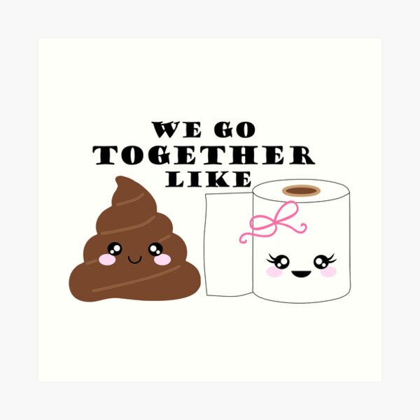 "We Go Together Like Poop and Toilet Paper" Art Print for Sale by ...