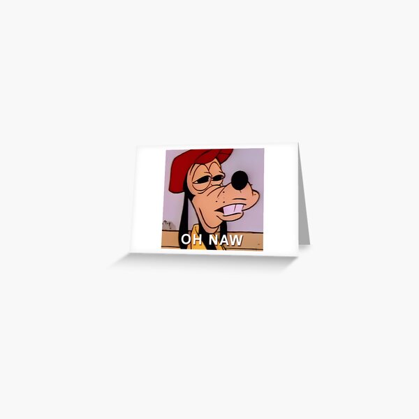 Oh Naw Goofy Greeting Card For Sale By Arpitalasker Redbubble