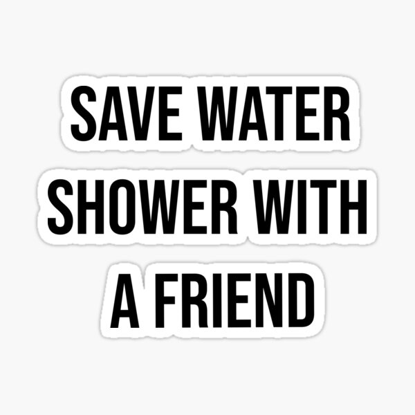 Save Water Shower With A Friend Sticker For Sale By Ally7899 Redbubble