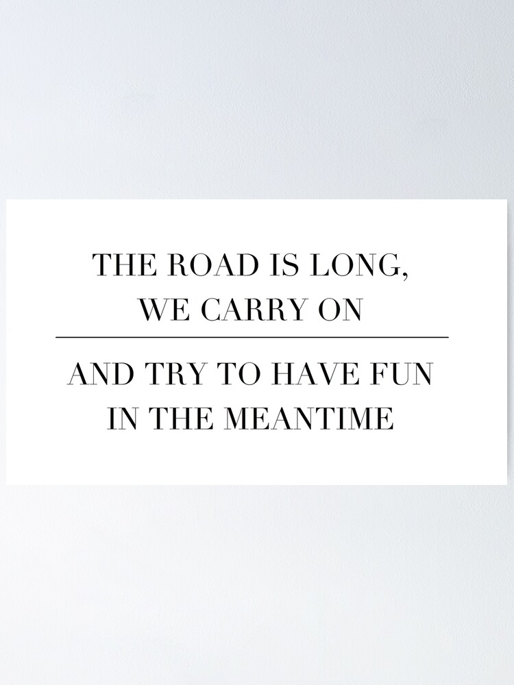 "the road is long, we carry on and try to have fun in the meantime ...
